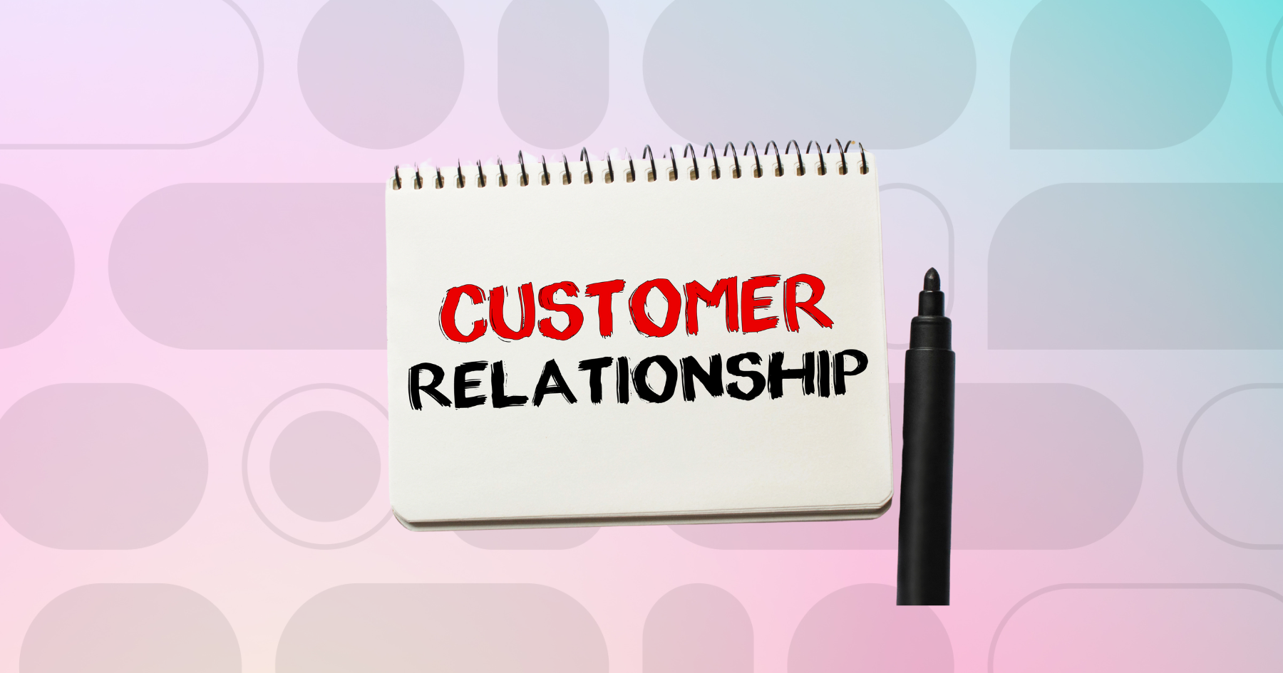 A guide to managing customer relationships